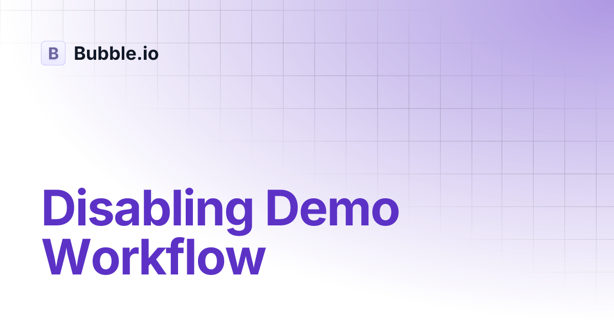 Disabling Demo Workflow | Bubble.io